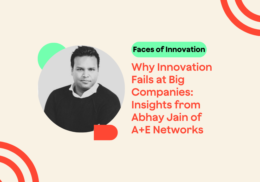 Why Innovation Fails at Big Companies: Insights from Abhay Jain of A+E ...